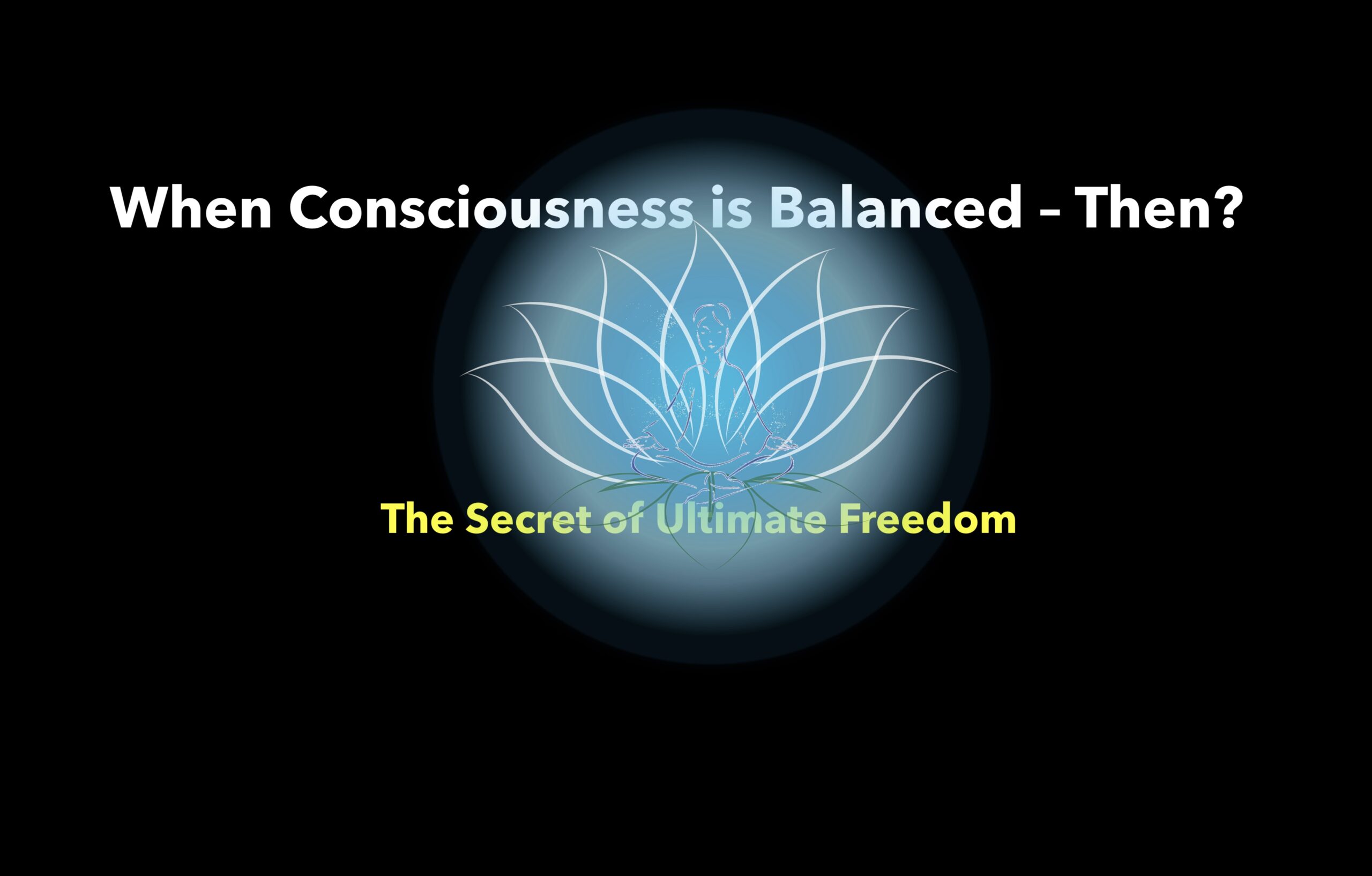 When Consciousness is Balanced – Then? The Secret of Ultimate Freedom ...
